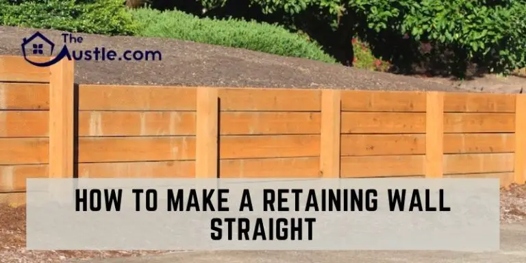 How to Make a Retaining Wall Straight- 10 Simple Steps Explained